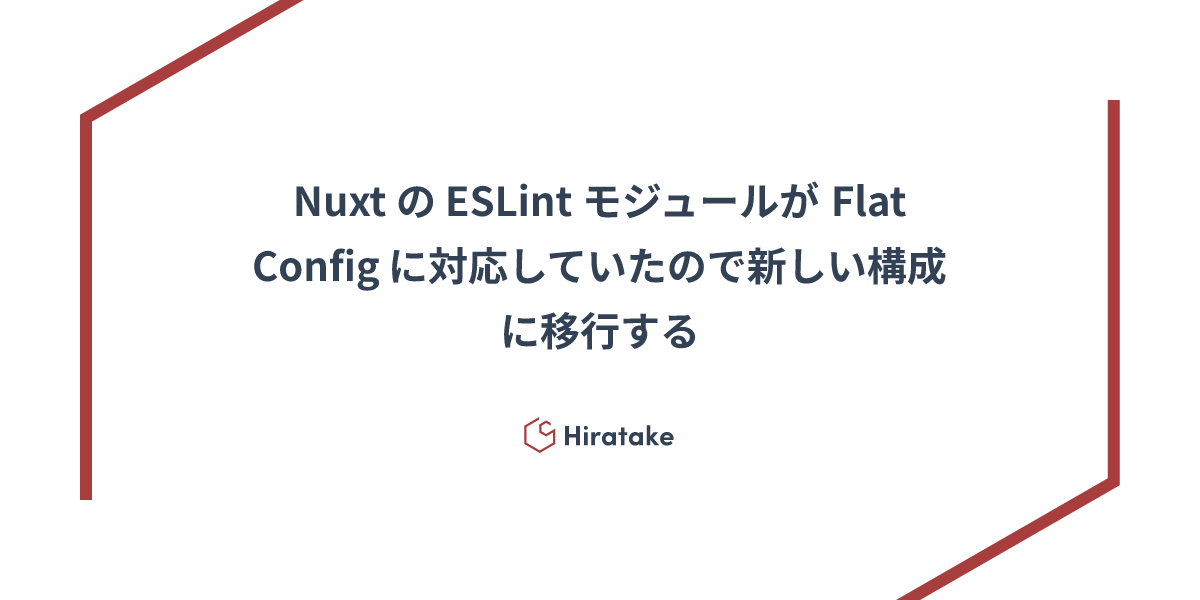 Nuxt の ESLint モジュールが Flat Config に対応していたので新しい構成に移行する