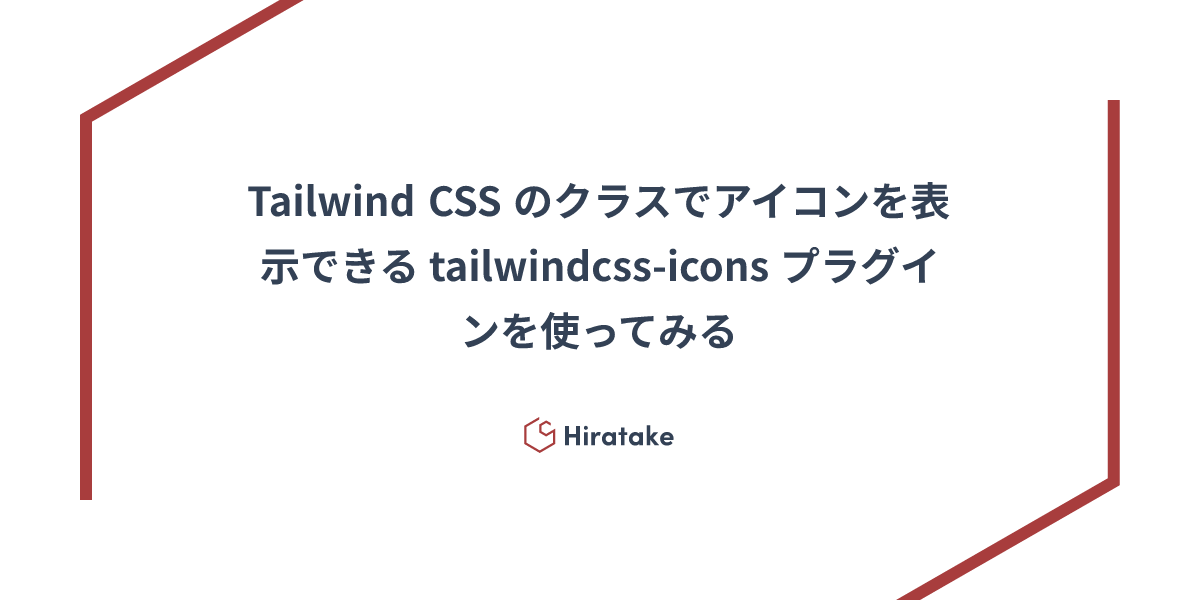 Tailwind CSS のクラスでアイコンを表示できる tailwindcss-icons プラグインを使ってみる